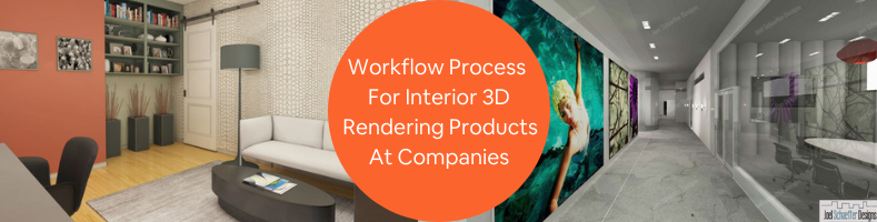 The Workflow Process for Interior 3D Rendering at Companies & Design ...