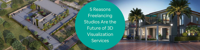 5 Reasons Freelancing Studios Are the Future of 3D Visualization ...